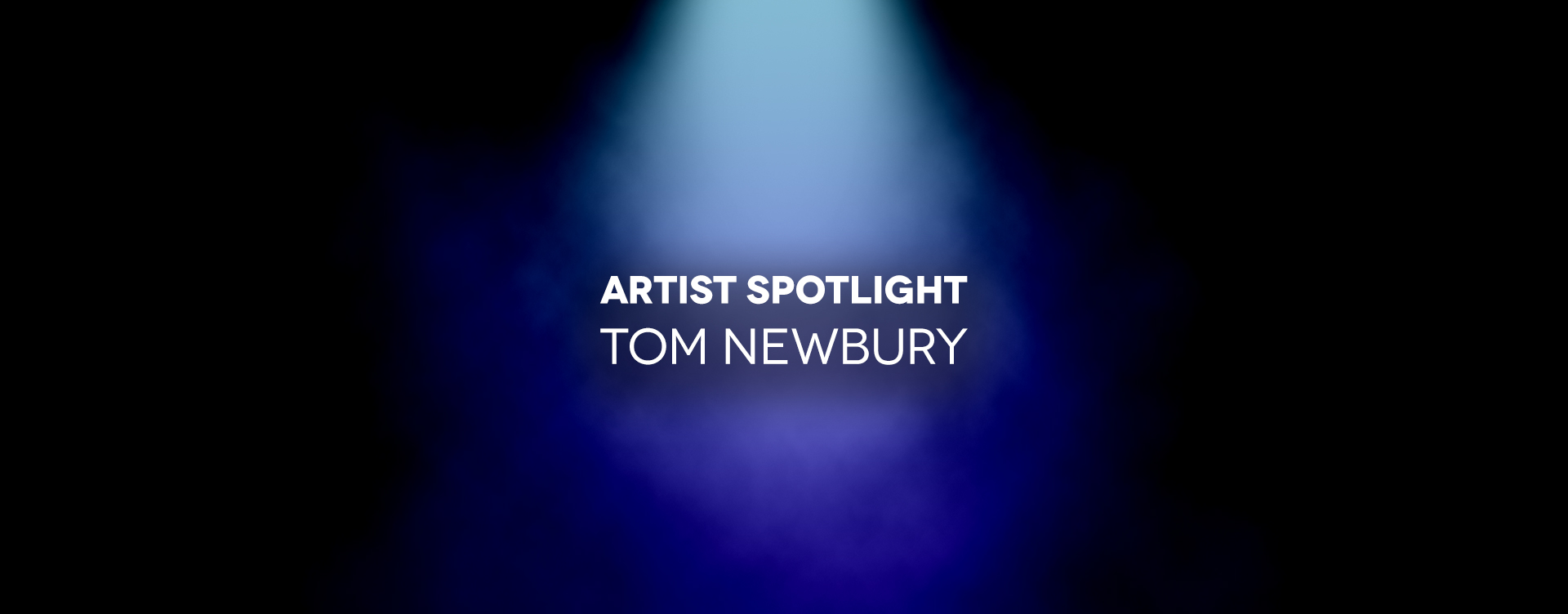 Artist Spotlight: Tom Newbury | Foundry