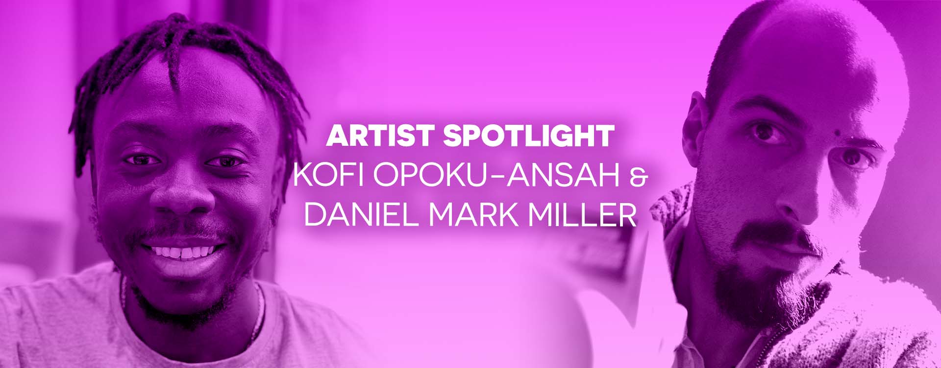 Artist Spotlight: Kofi Opoku-Ansah & Daniel Mark Miller | Foundry